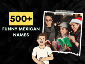 500+ Funny Mexican Names (Hilarious Cultural Insights)